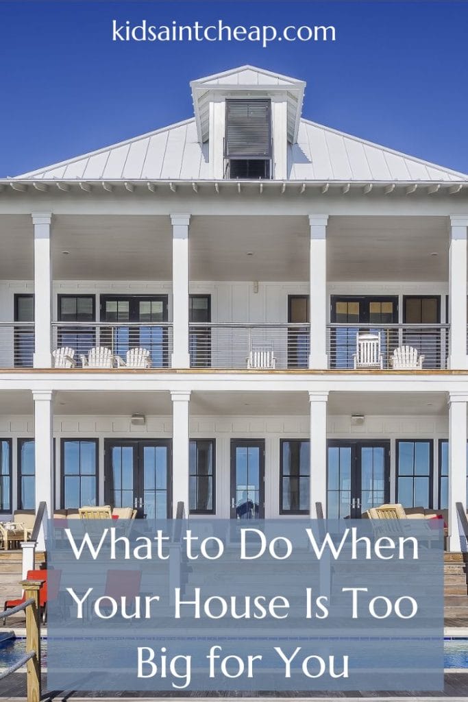 What to Do When Your House Is Too Big for You? - Kids Ain't Cheap